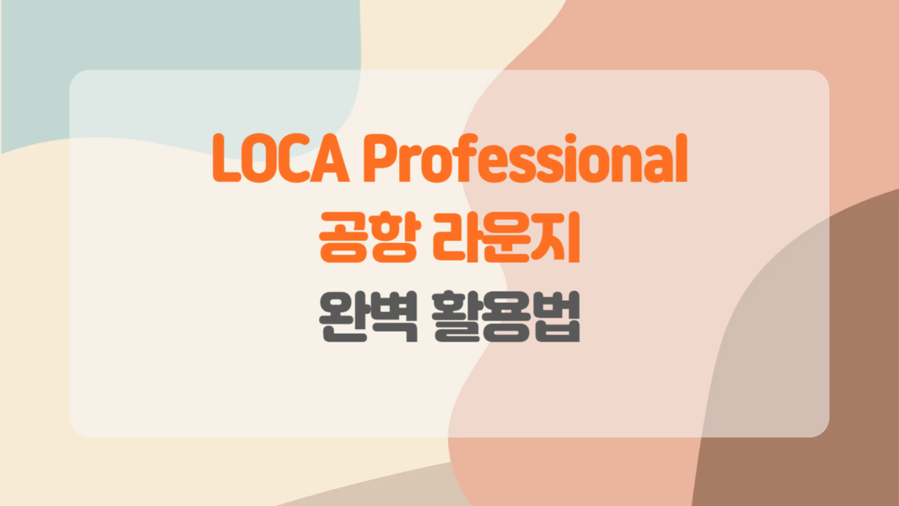 LOCA Professional 카드로 공항 라운지 완벽 활용법, 해외여행 갈 때 필수!